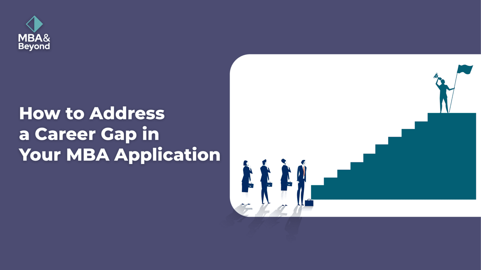 How to Address a Career Gap in Your MBA Application - MBA & Beyond